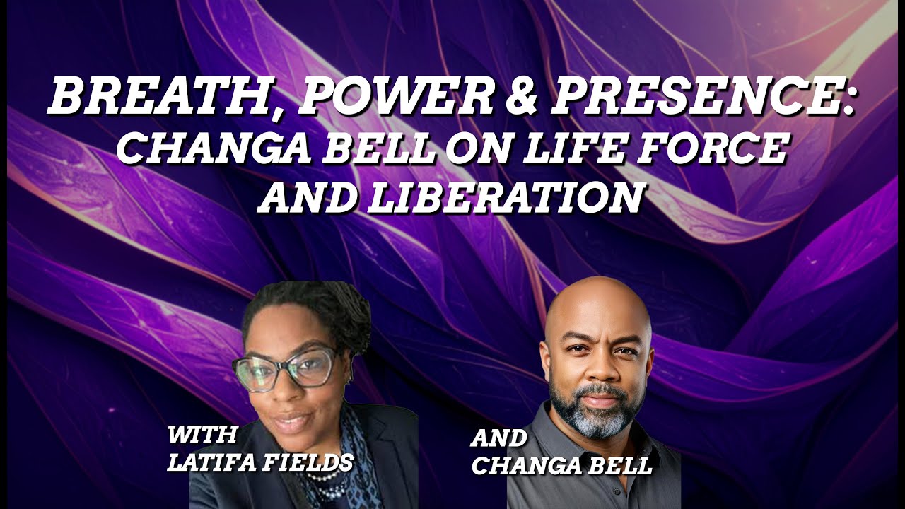 Breath, Power, and Presence: Changa Bell on Life Force and Liberation ...
