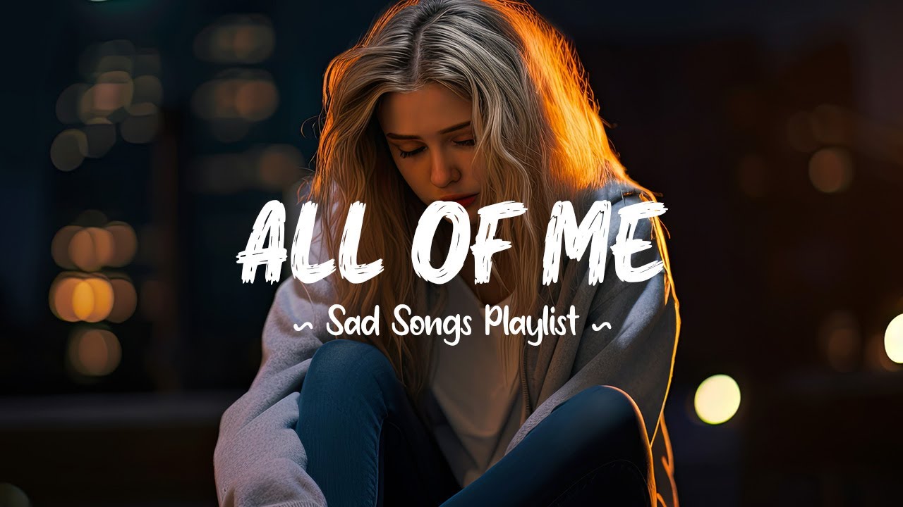 All Of Me 😥 Sad songs playlist that will make you cry ~ 𝐃𝐞𝐩𝐫𝐞𝐬𝐬𝐢𝐧𝐠 ...