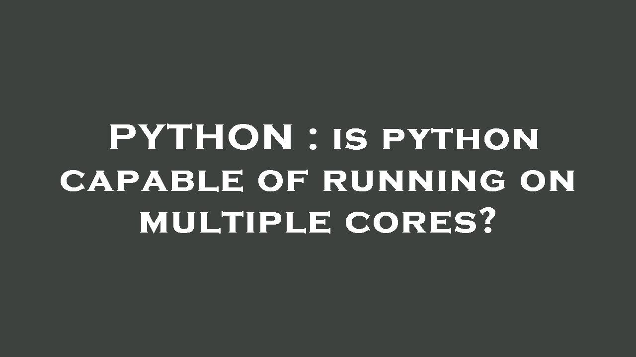 PYTHON Is Python Capable Of Running On Multiple Cores YouTube PYTHON Is Python Capable Of Running On Multiple Cores YouTube