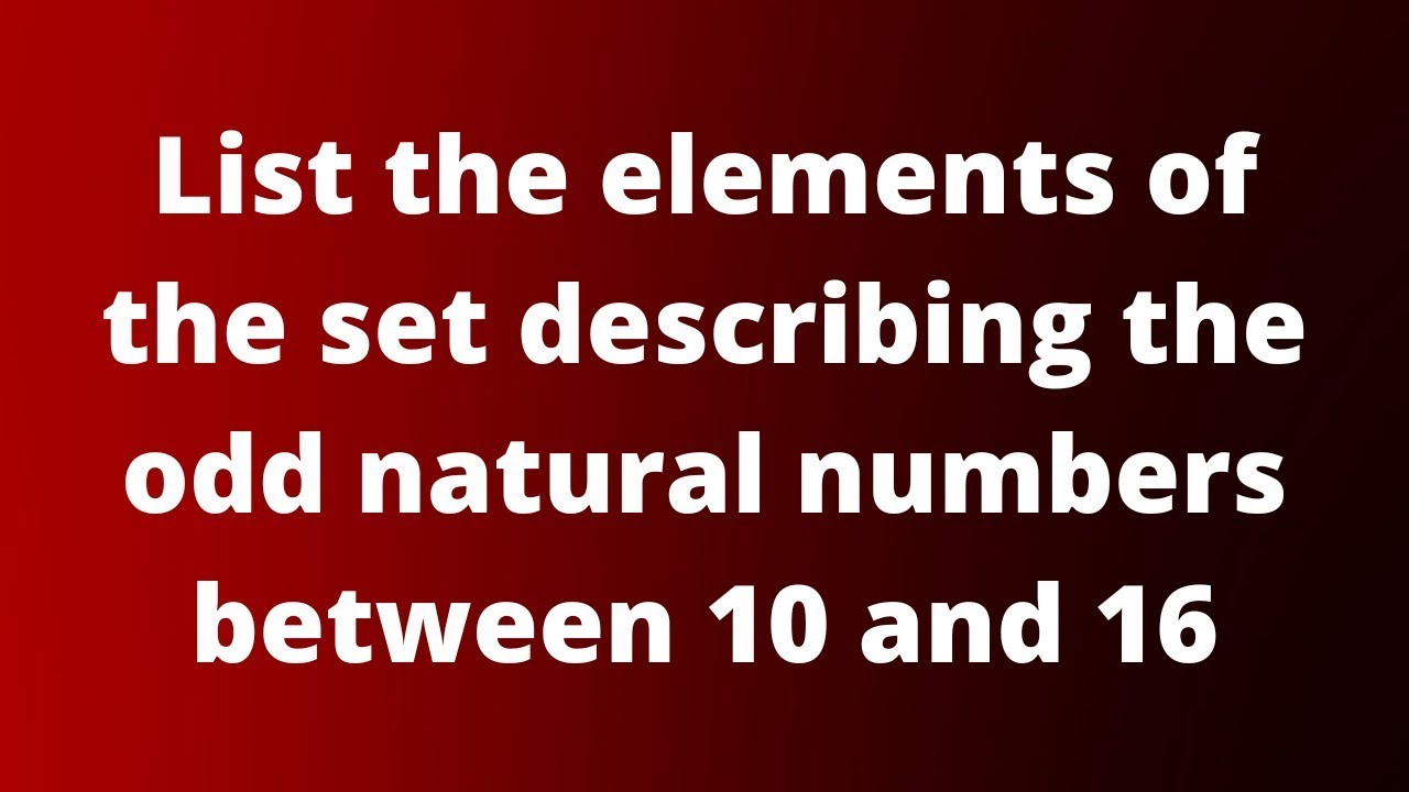 List the elements of the set describing the odd natural numbers between ...