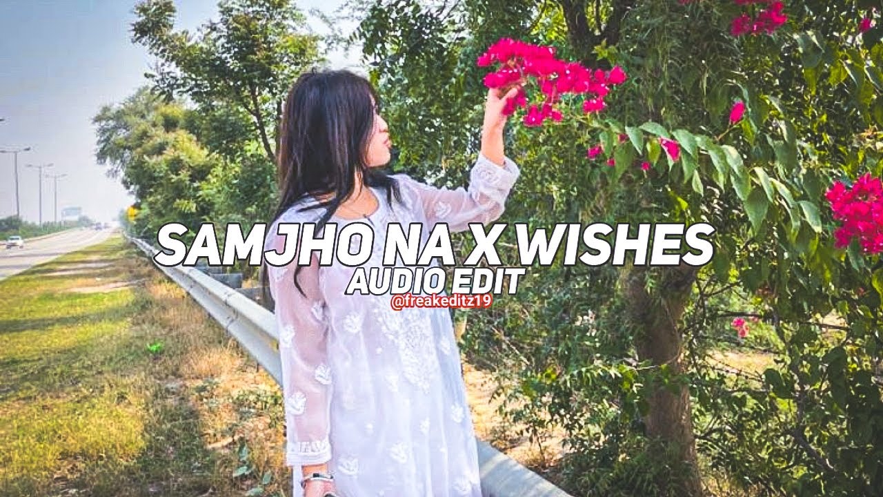 Samjho Na x Wishes - [ edit audio ] - YouTube