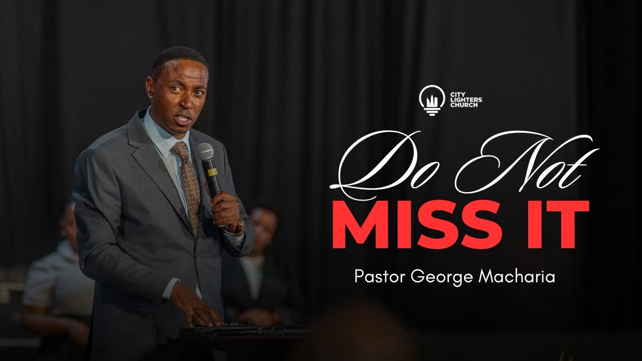 Do Not Miss It - Pastor George Macharia - YouTube