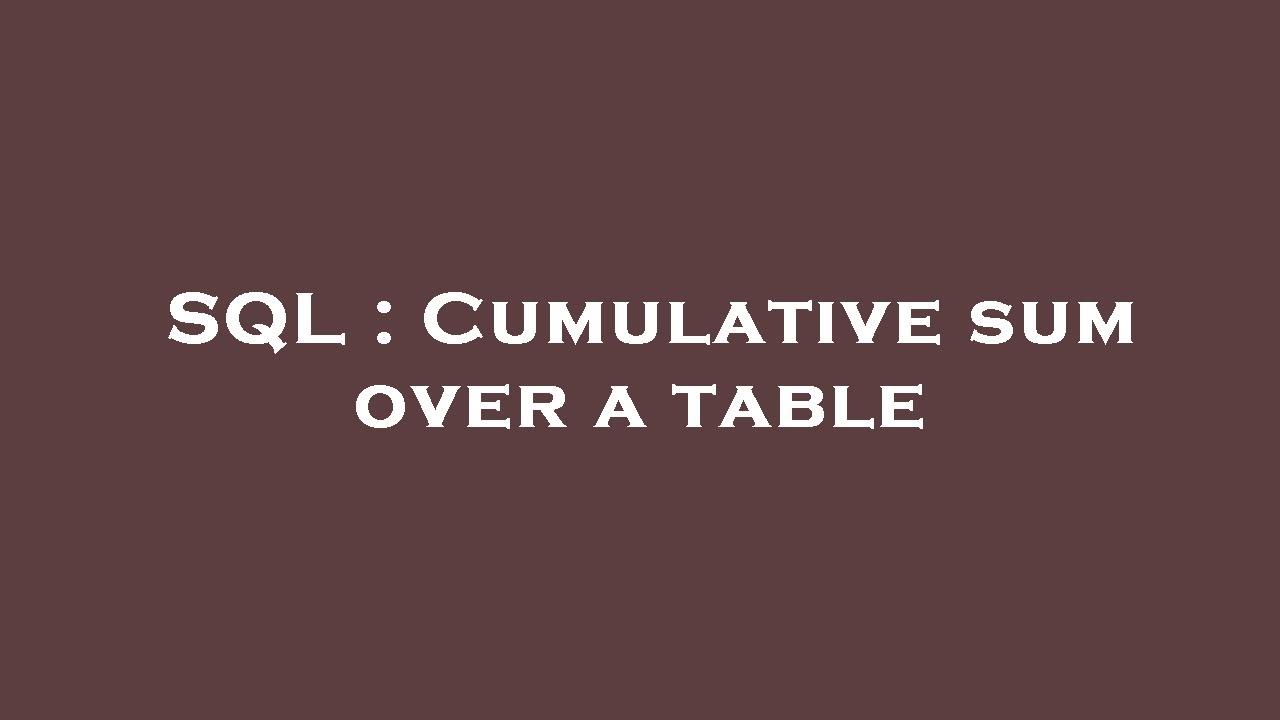SQL Cumulative Sum Over A Table YouTube SQL Cumulative Sum Over A Table YouTube