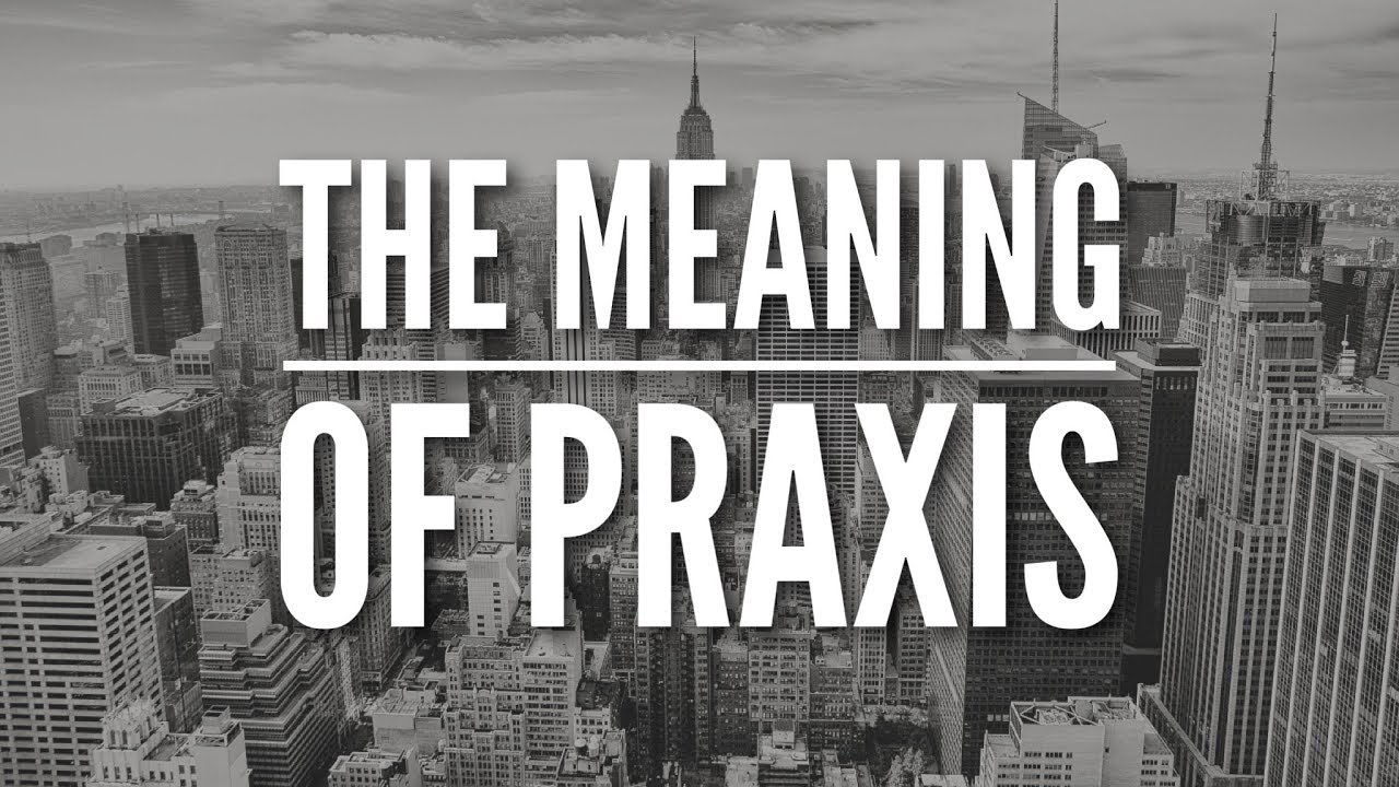 The Meaning of Praxis - YouTube
