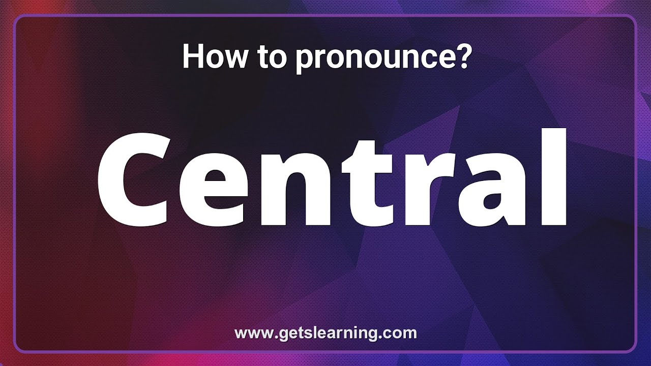 Central Pronunciation: The 3 ways to pronounce Central Correctly - YouTube