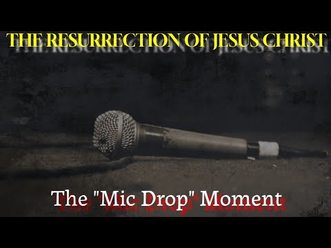 The Resurrection of Jesus Christ: The "Mic Drop" Moment of History - 4 ...