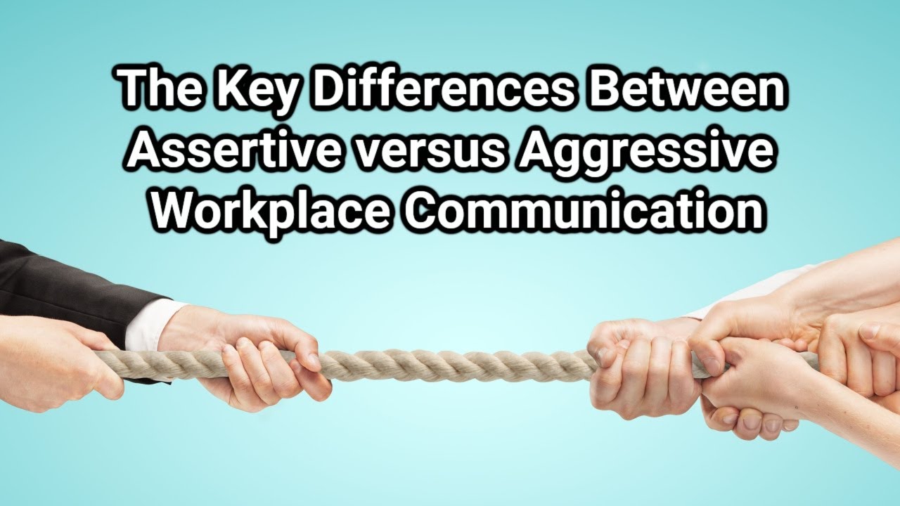 The Key Differences Between Assertive versus Aggressive Workplace Communication - YouTube
