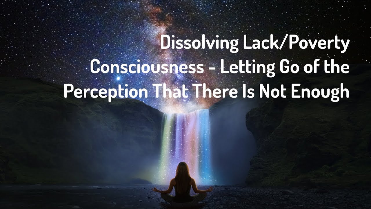 Dissolving Lack/Poverty Consciousness - Let Go of the Perception That ...