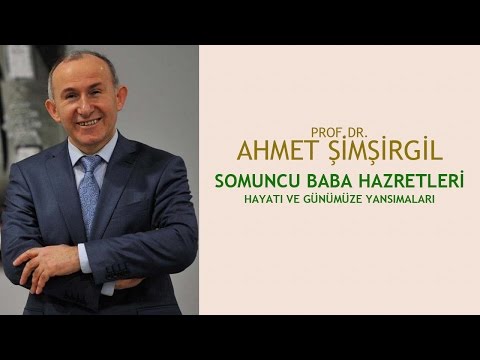 Prof. Dr. Ahmet Şimşirgil | Somuncu Baba Hayatı ve Günümüze Etkileri