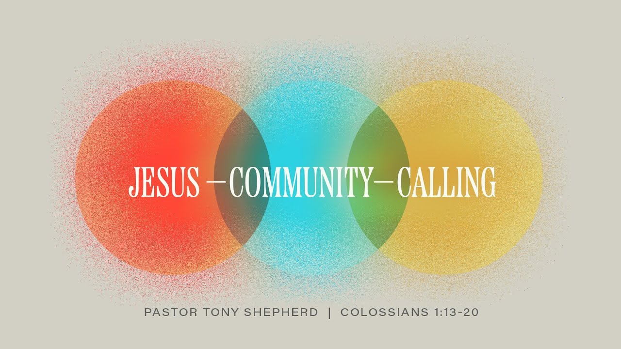 8/11/24 - Jesus | Community | Calling - Colossians 1:13-20 - Tony ...