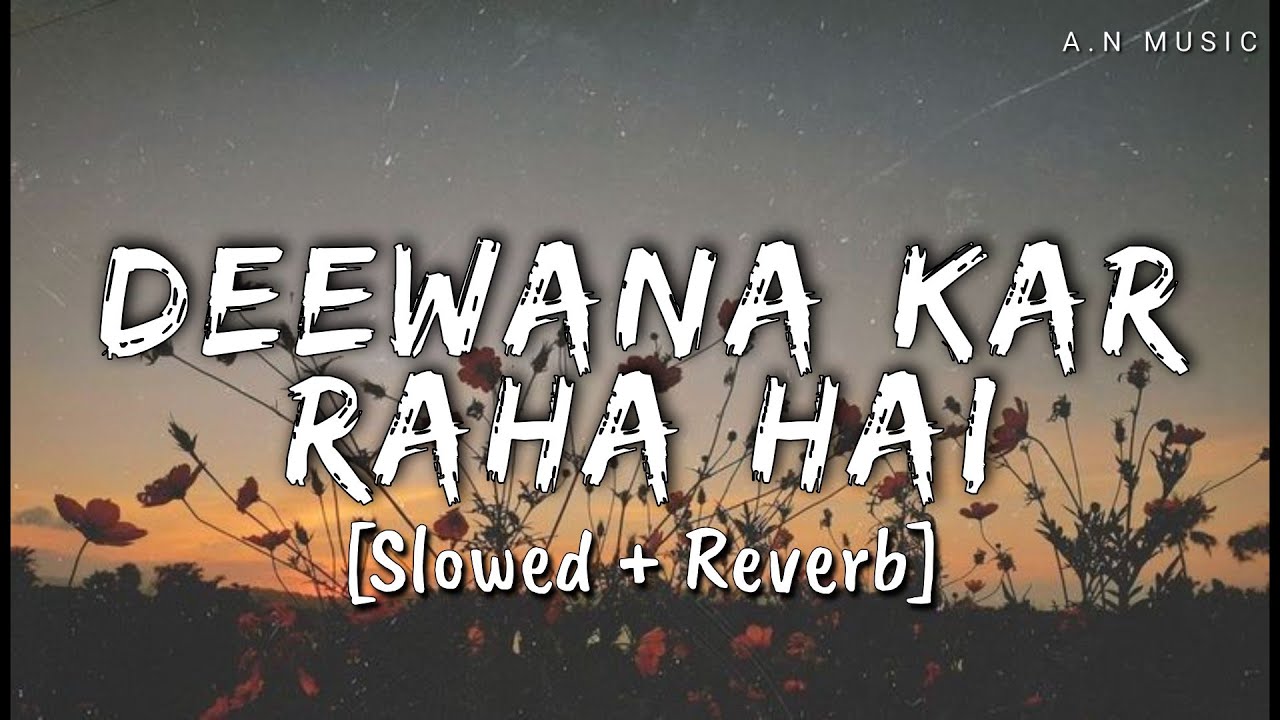 Deewana Kar Raha Hai | Slowed + Reverb | Javed Ali | Raaz 3 | A.N MUSIC ...