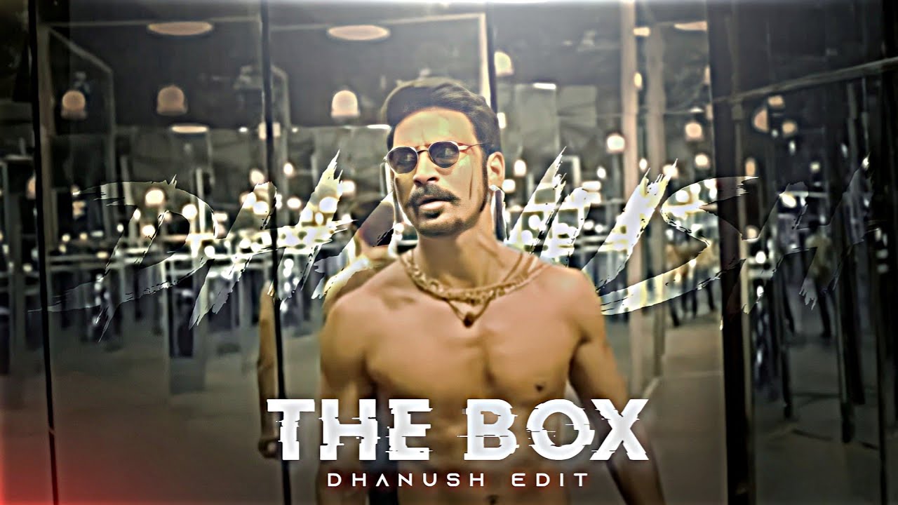 THE BOX - DHANUSH EDIT | DHANUSH ATTITUDE EDIT | THE BOX SONG EDIT ...