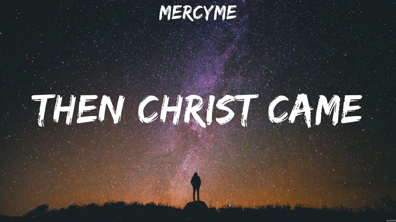 Then Christ Came - MercyMe (Lyrics) - Cornerstone, Running Home, My ...