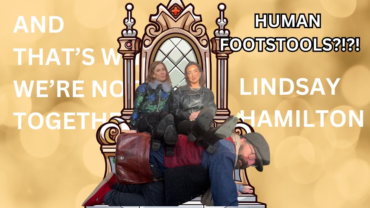 O65| HUMAN FOOTSTOOLS?!?!?| LINDSAY HAMILTON | AND THAT'S WHY WE'RE NOT ...