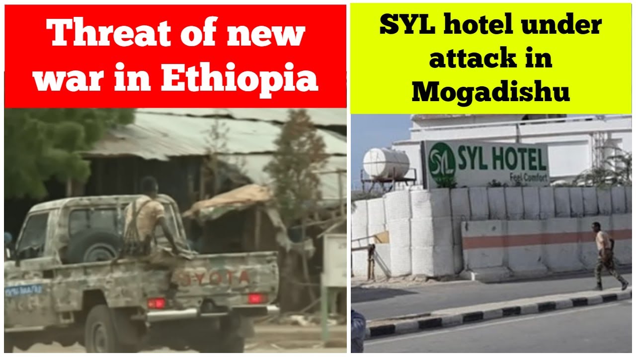 Threat of new war in Ethiopia | SYL hotel under attack in Mogadishu ...