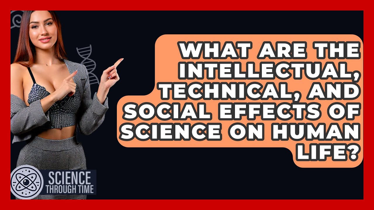 What Are the Intellectual, Technical, and Social Effects of Science on ...
