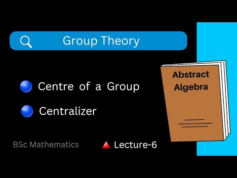 Centre of a Group & Centralizer | Group Theory | Lecture - 6 | BSc ...