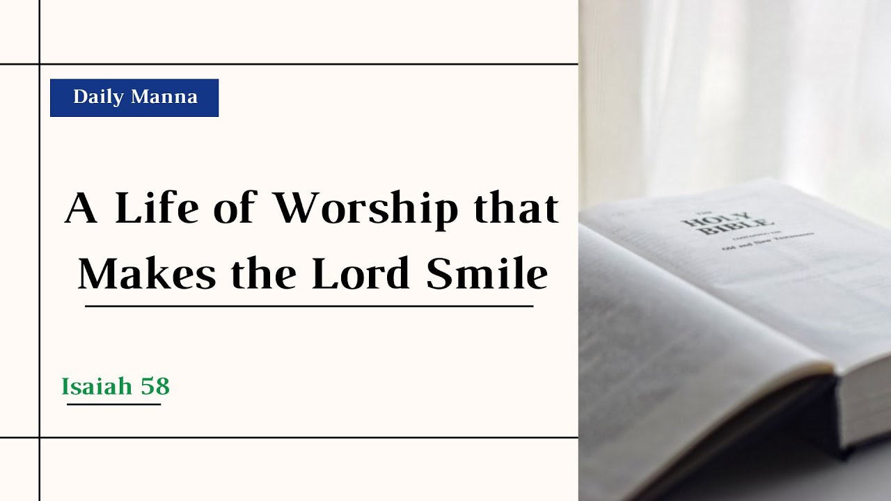 "A Life of Worship that Makes the Lord Smile" (Isaiah 58) - Daily Manna ...