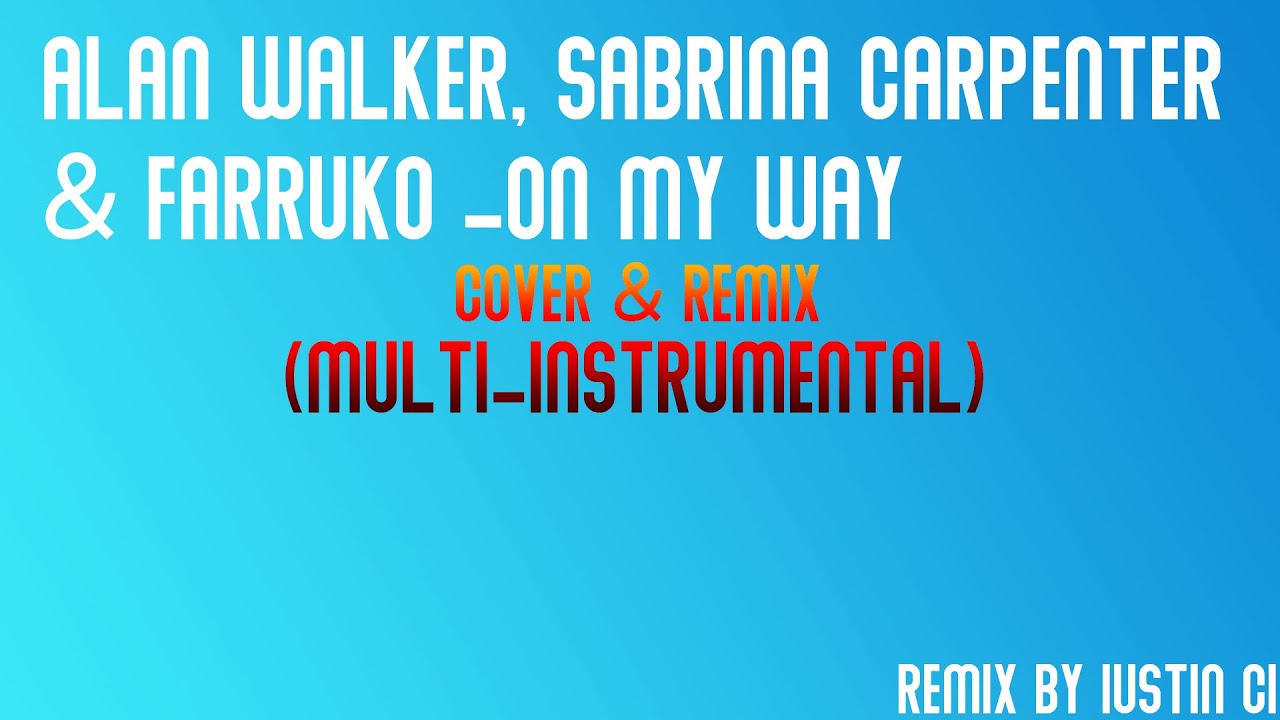 Alan Walker, Sabrina Carpenter & Farruko - On My Way - (Cover & Remix ...