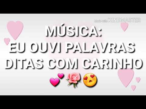 Letra Música eu ouvi palavras ditas com carinho 🌹💕😍