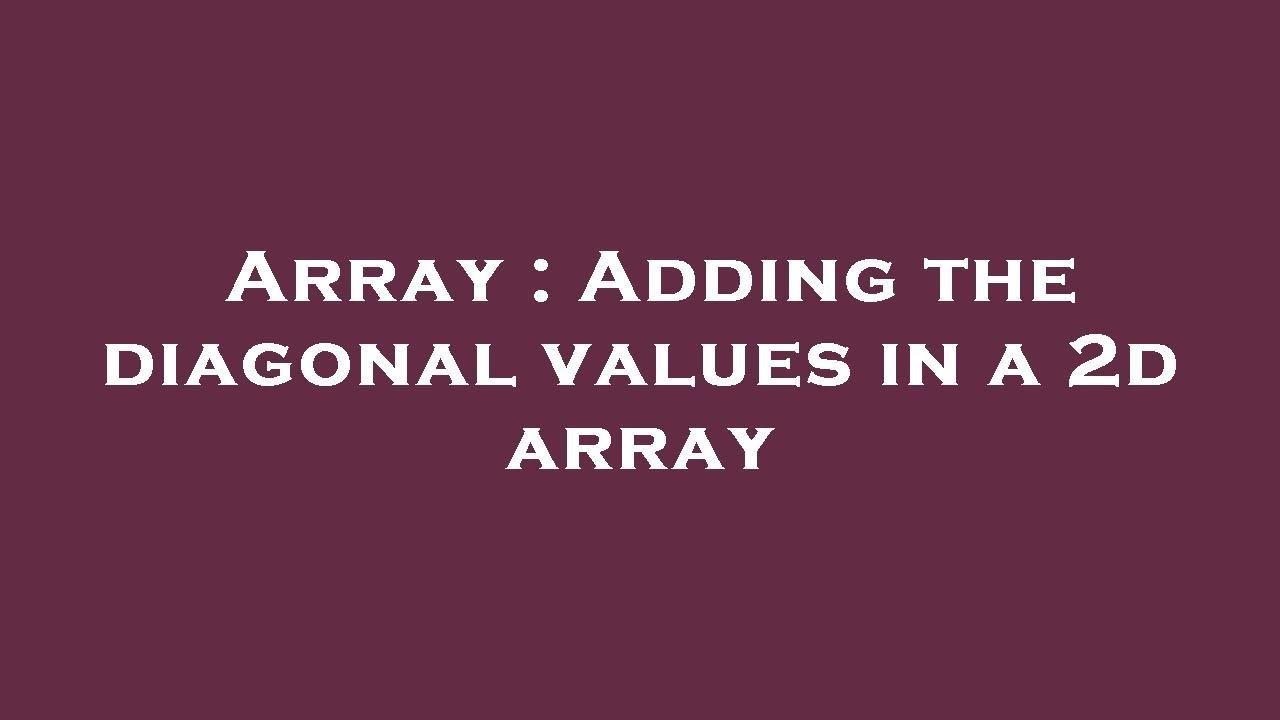 Array Adding The Diagonal Values In A 2d Array Youtube