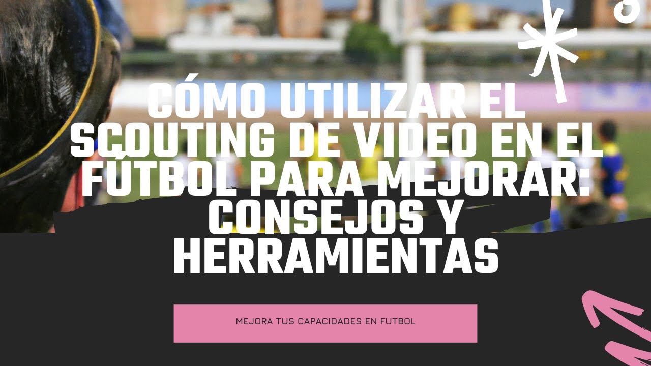 Cómo utilizar el SCOUTING de video en el fútbol para mejorar: Consejos ...