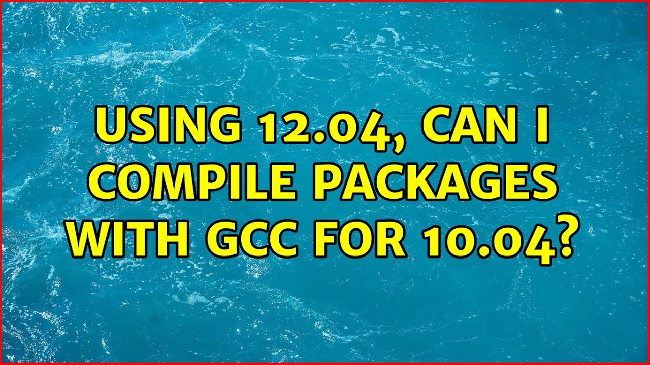 Ubuntu: Using 12.04, can I compile packages with gcc for 10.04? (2 ...
