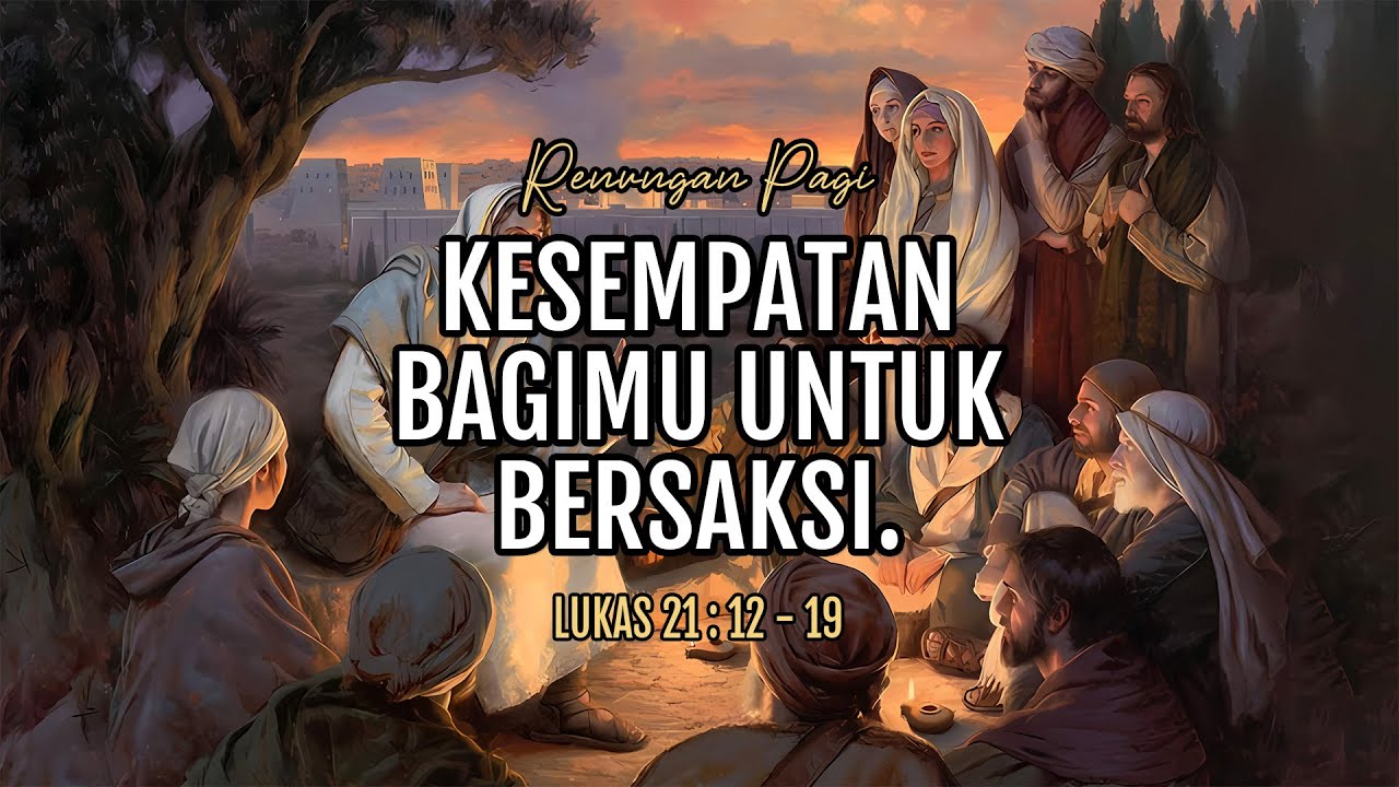 KESEMPATAN BAGIMU UNTUK BERSAKSI - RENUNGAN PAGI - LUKAS 21 : 12 - 19 ...