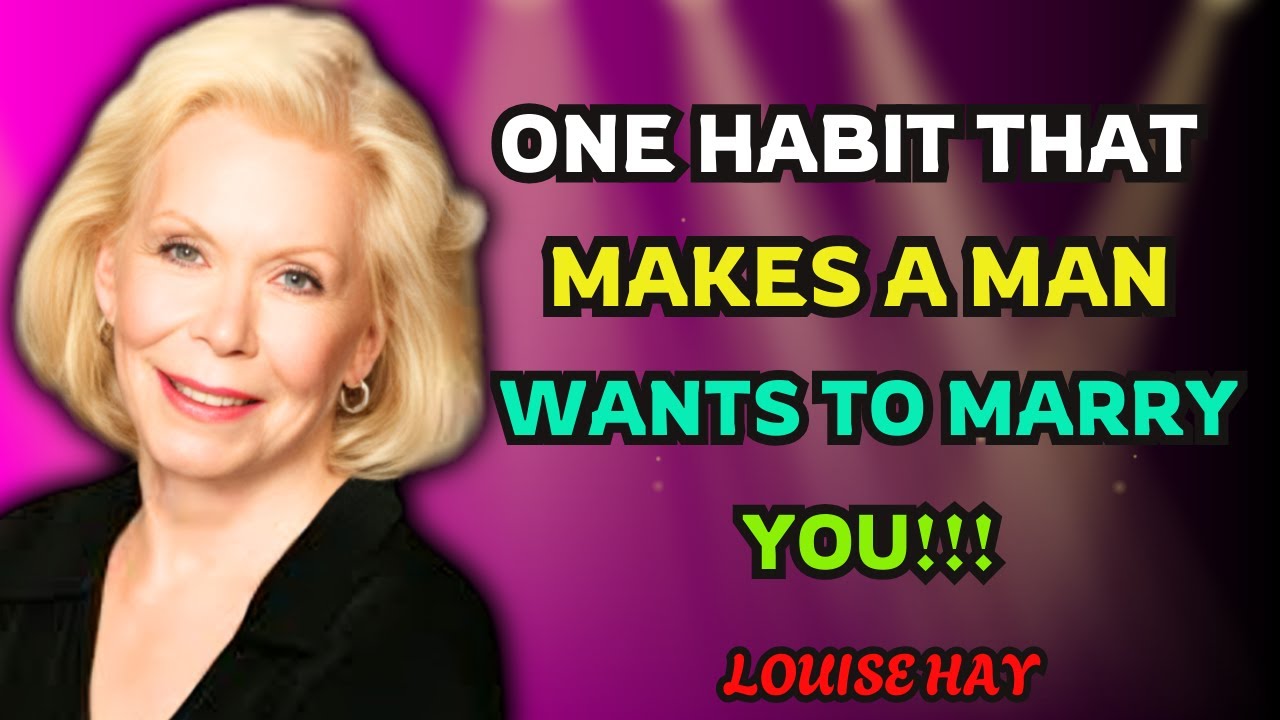 The One Habit That Makes a Man Want to Marry You! – Unlock His Commitment Side! | LOUISE HAY ...