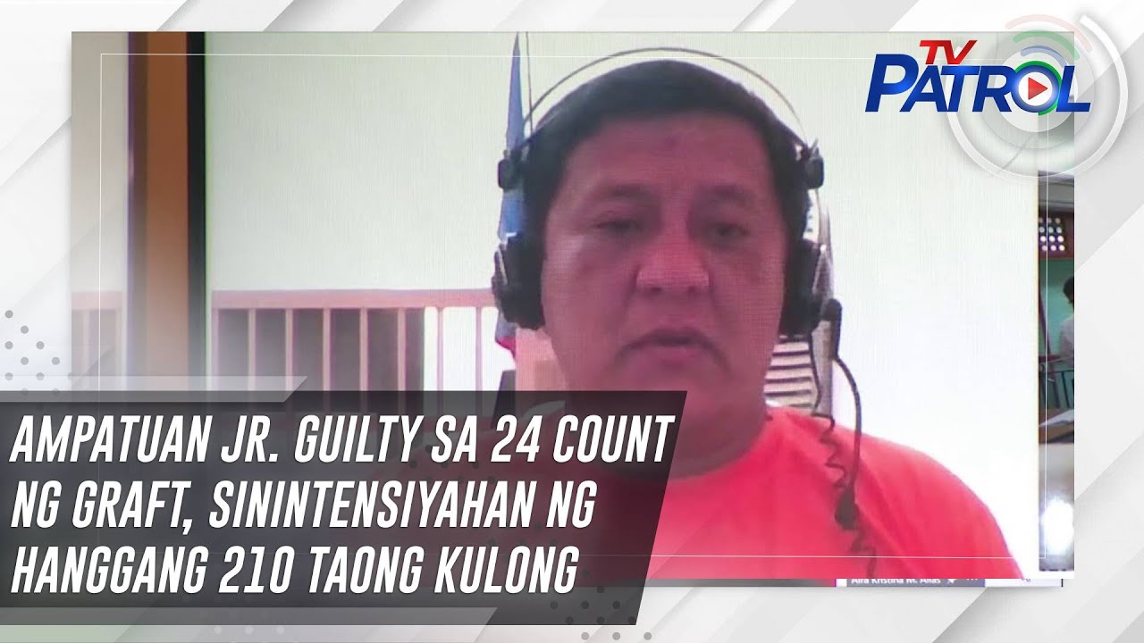 Ampatuan Jr. guilty sa 24 count ng graft, sinintensiyahan ng hanggang ...