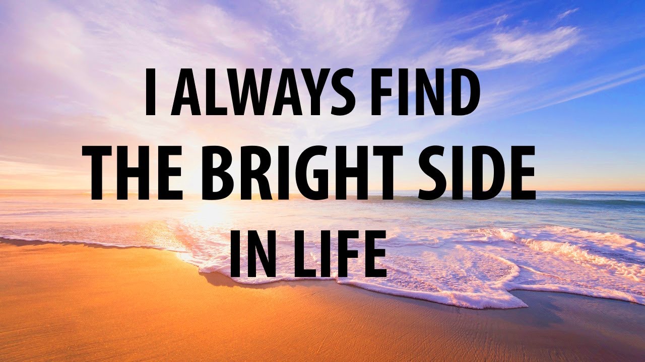 I ALWAYS FIND THE BRIGHT SIDE OF LIFE - 5 Minute Positive Morning ...