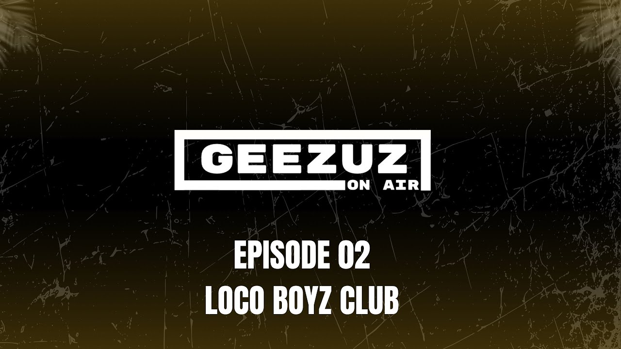 GEEZUZ ON AIR - EPISODE 02 [LOCO BOYZ CLUB] - YouTube
