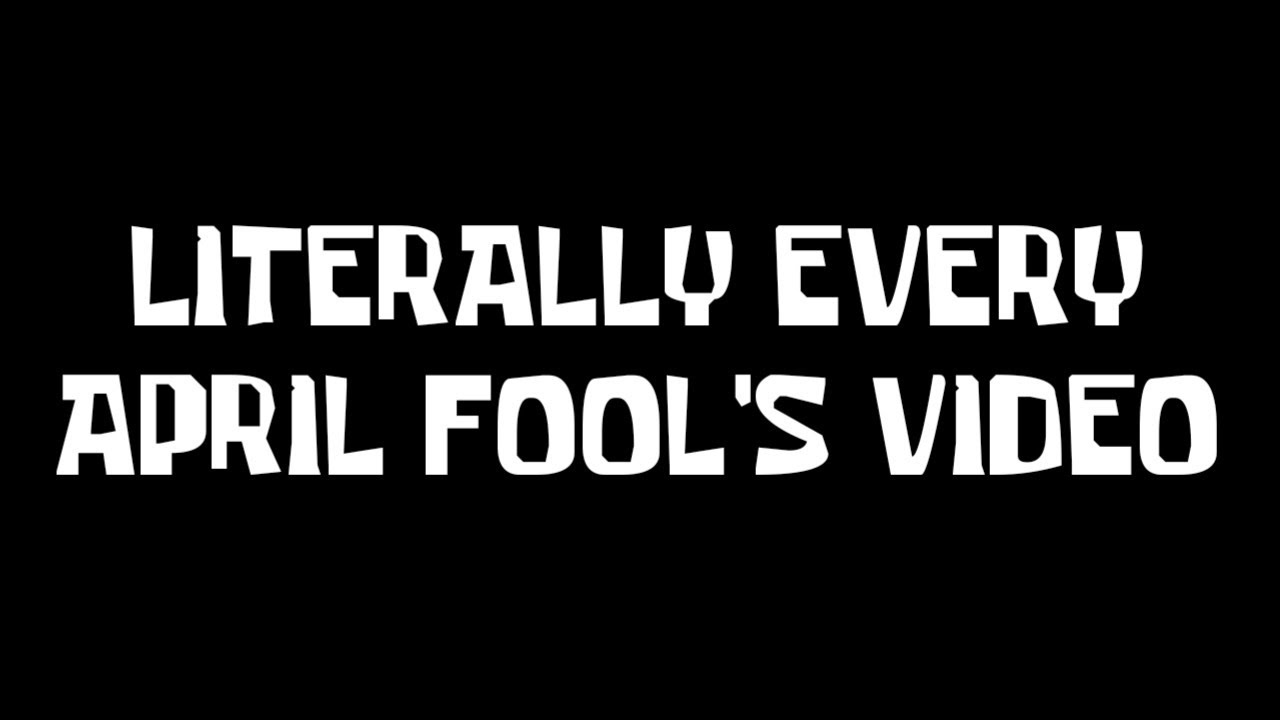 Literally every April Fool's video... - YouTube