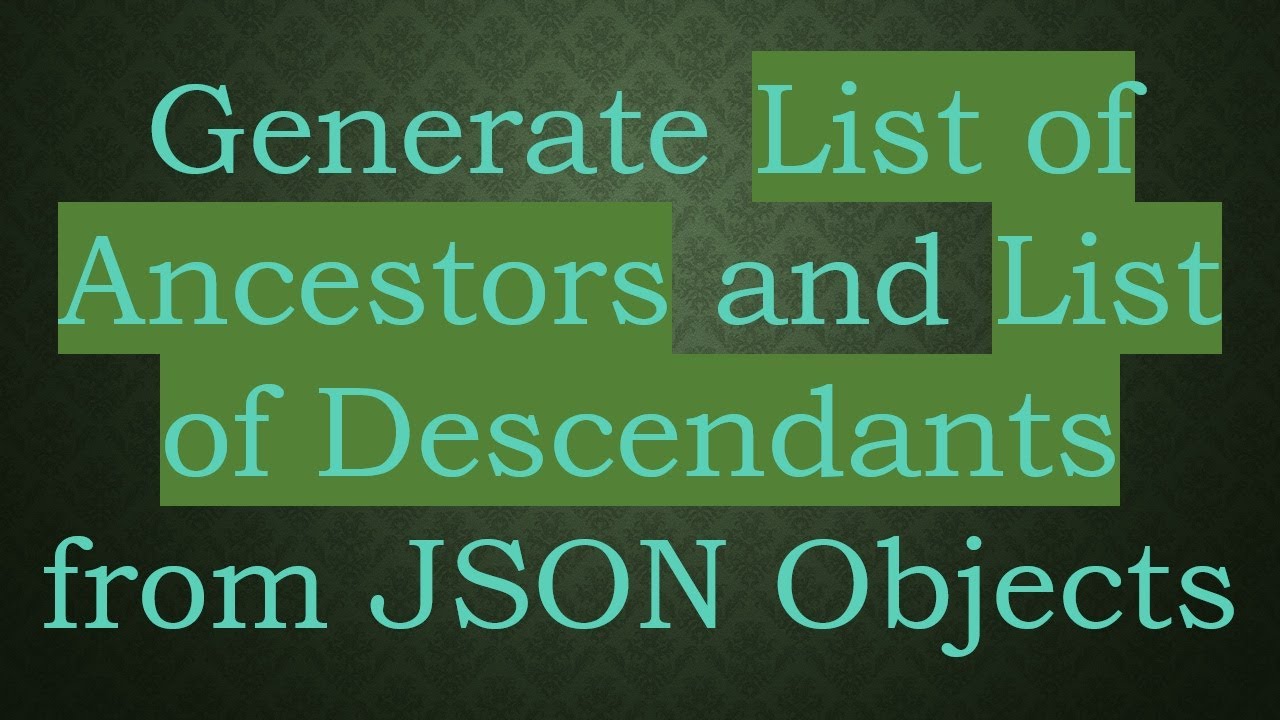Generate List of Ancestors and List of Descendants from JSON Objects ...
