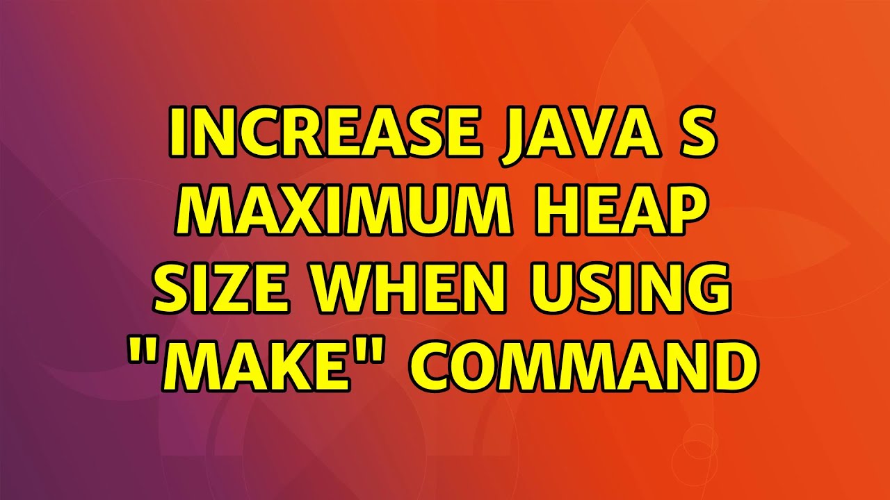 Ubuntu Increase Java S Maximum Heap Size When Using make Command ubuntu-increase-java-s-maximum-heap-size-when-using-make-command