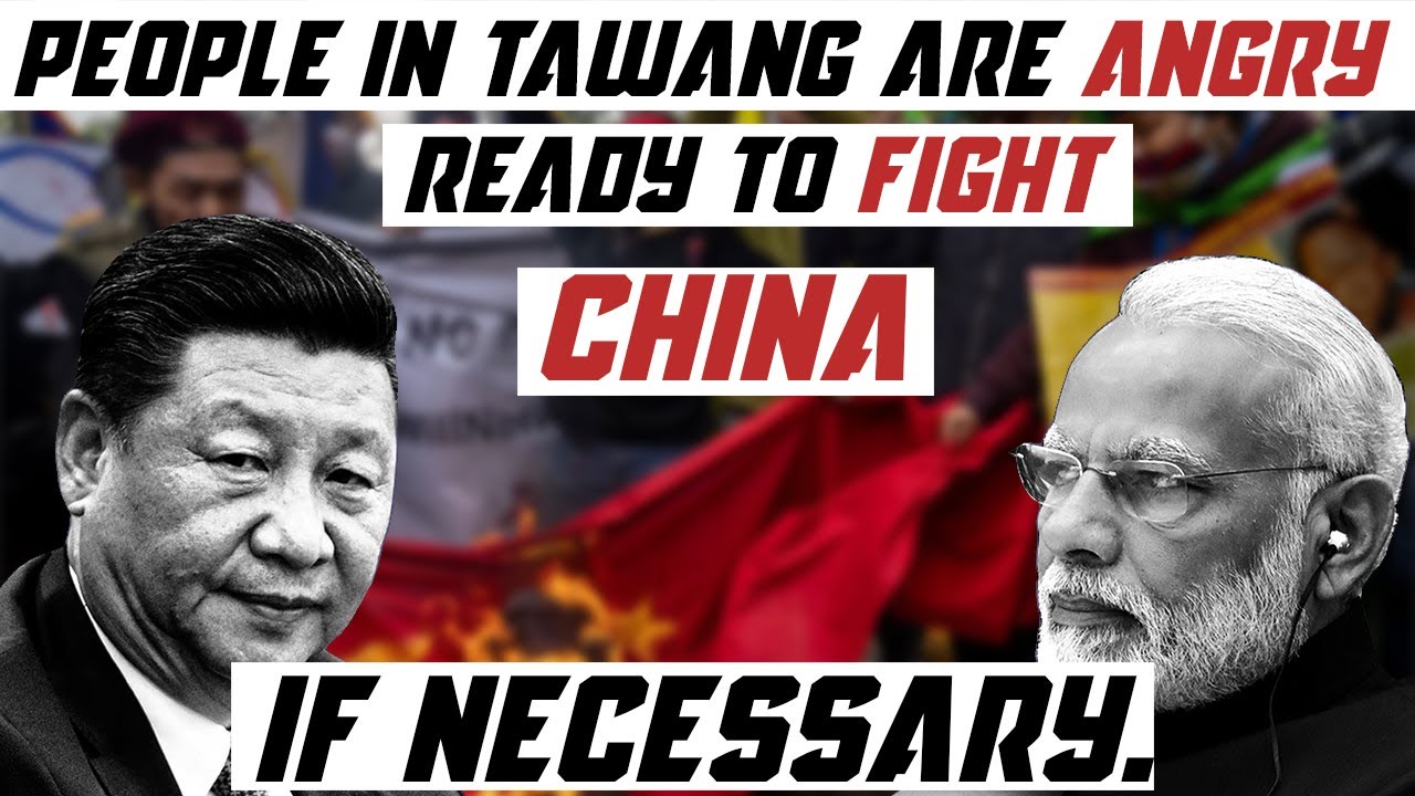 People in Tawang are angry and ready to fight Chinese forces if ...
