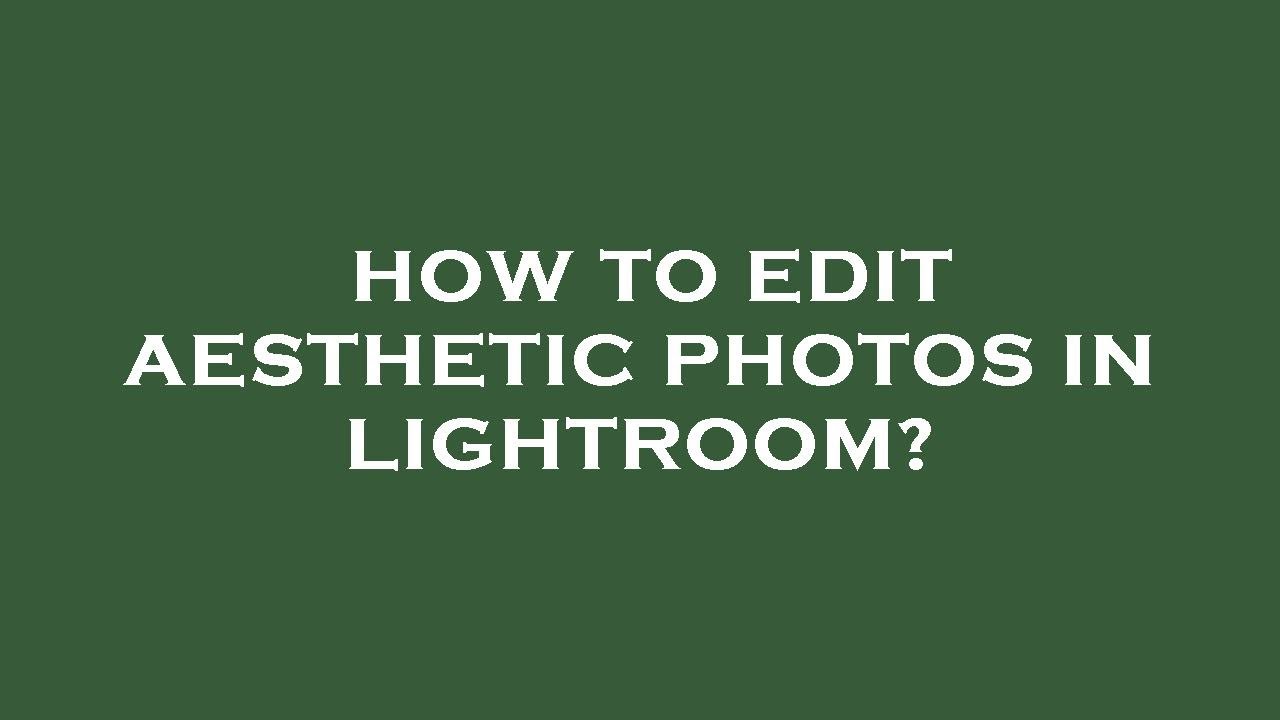 How to edit aesthetic photos in lightroom? - YouTube