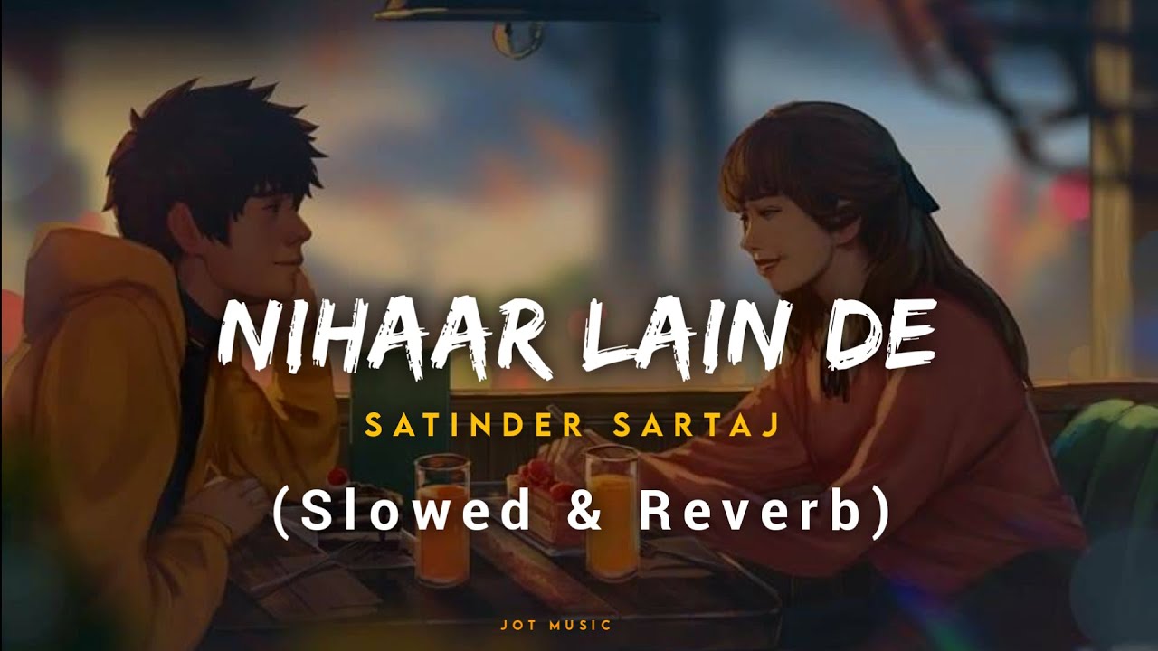 Nihaar Lain De (Slow + Reverb) : Satinder Sartaaj | Kali Jotta | Neeru ...