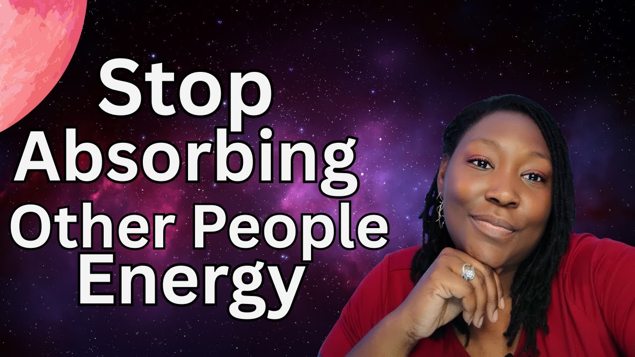 Understanding The Effects of Absorbing Other People Energy & How To 🛑 ...