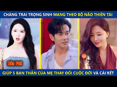 Chàng Trai Trọng Sinh Mang Theo Bộ Não Thiên Tài Giúp 5 Bạn Thân Của Mẹ Thay Đổi Cuộc Đời Và Cái Kết