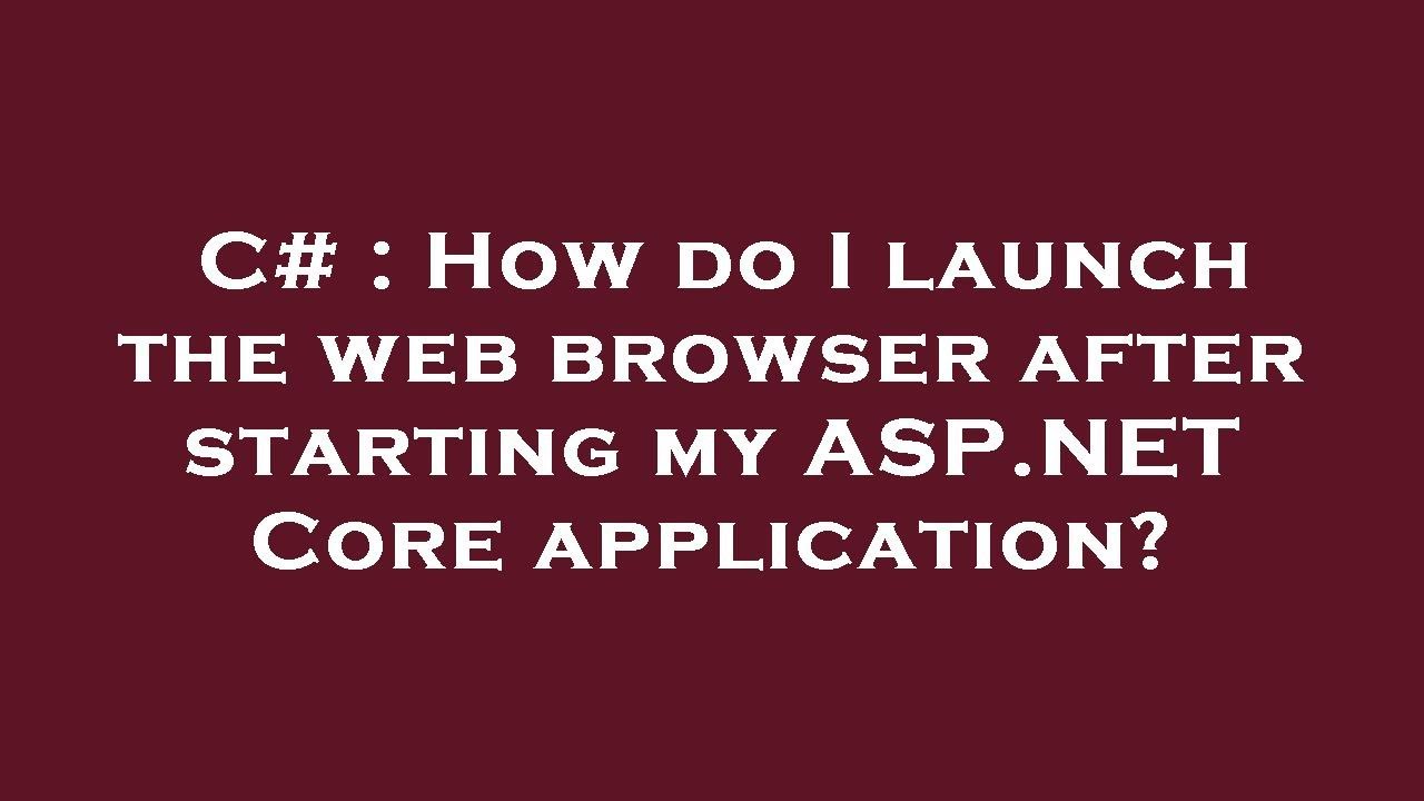 C# : How do I launch the web browser after starting my ASP.NET Core ...