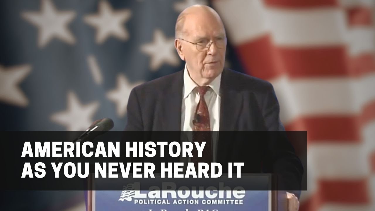 American History as You’ve Never Heard It; Lyndon LaRouche on Who We ...