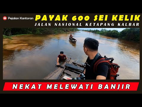 PAYAK 600 | SEI KELIK - NANGA TAYAP | JALAN NASIONAL BANJIR | KAB.KETAPANG KALBAR - YouTube