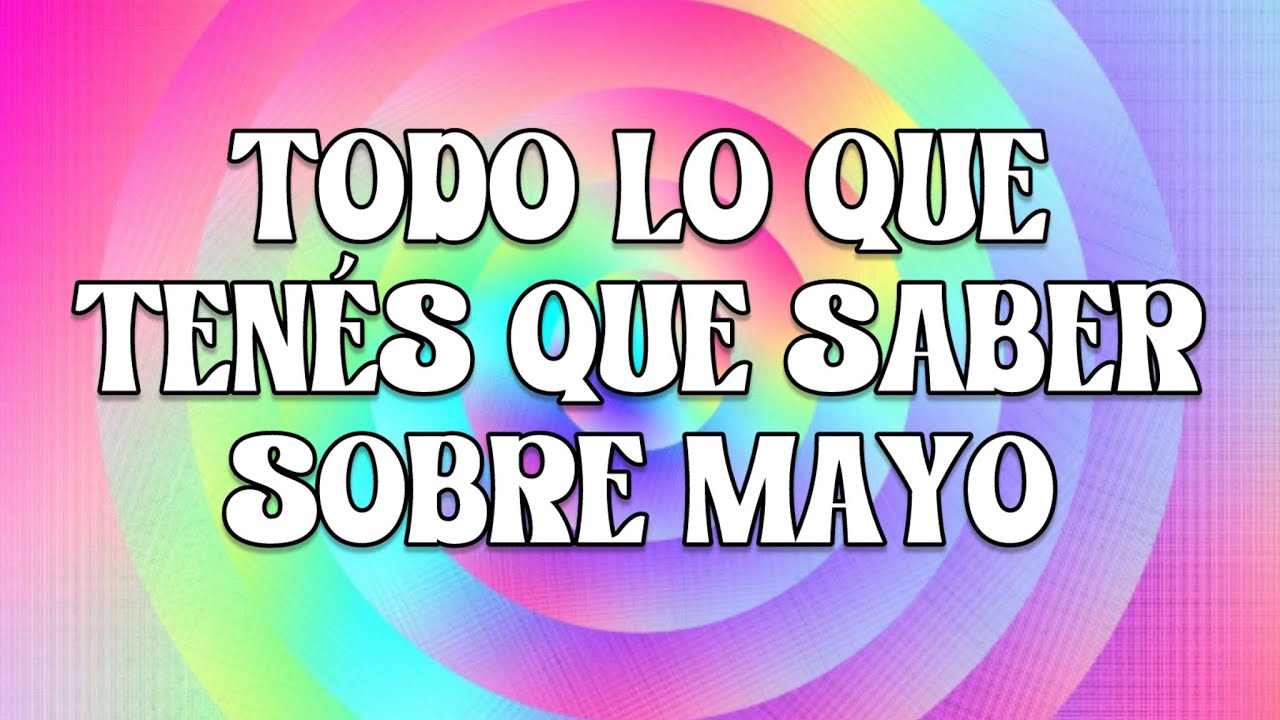 TODO LO QUE TENÉS QUE SABER SOBRE MAYO - YouTube