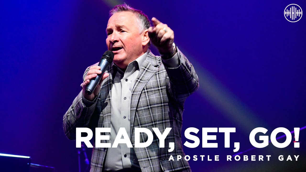 Ready, Set, Go! | Apostle Robert Gay - YouTube