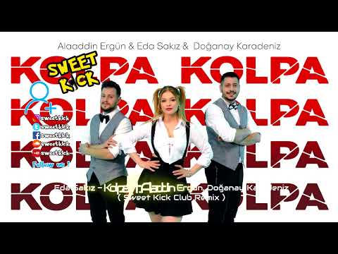 Alaaddin Ergün & Doğanay Karadeniz & Eda Sakız - Kolpa ( Sweet Kick Club Remix )
