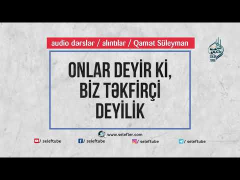Onlar deyir ki, biz təkfirçi deyilik | @SelefTube | Qamət Süleyman