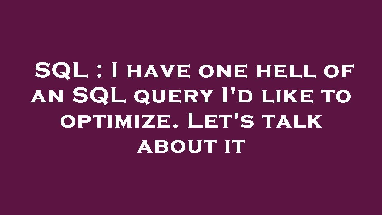 SQL : I have one hell of an SQL query I'd like to optimize. Let's talk ...