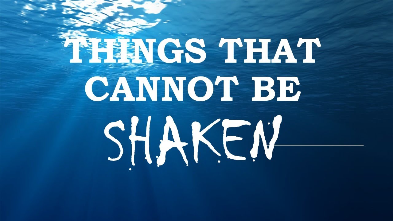 THINGS THAT CANNOT BE SHAKEN - YouTube