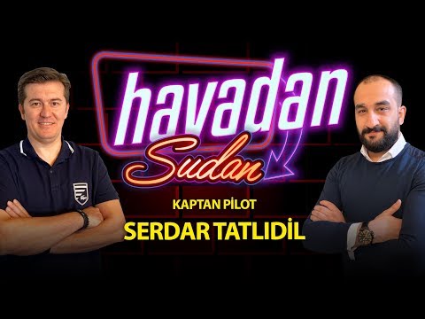 Kaptan Pilot Serdar Tatlıdil Röportaj - Havadan Sudan